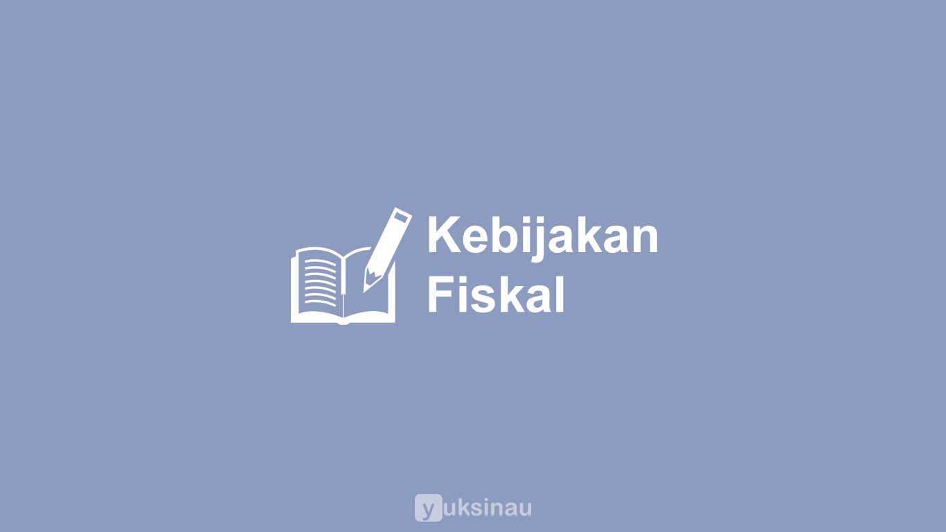 √ Kebijakan Fiskal [LENGKAP]: Pengertian, Tujuan, Jenis, Komponen