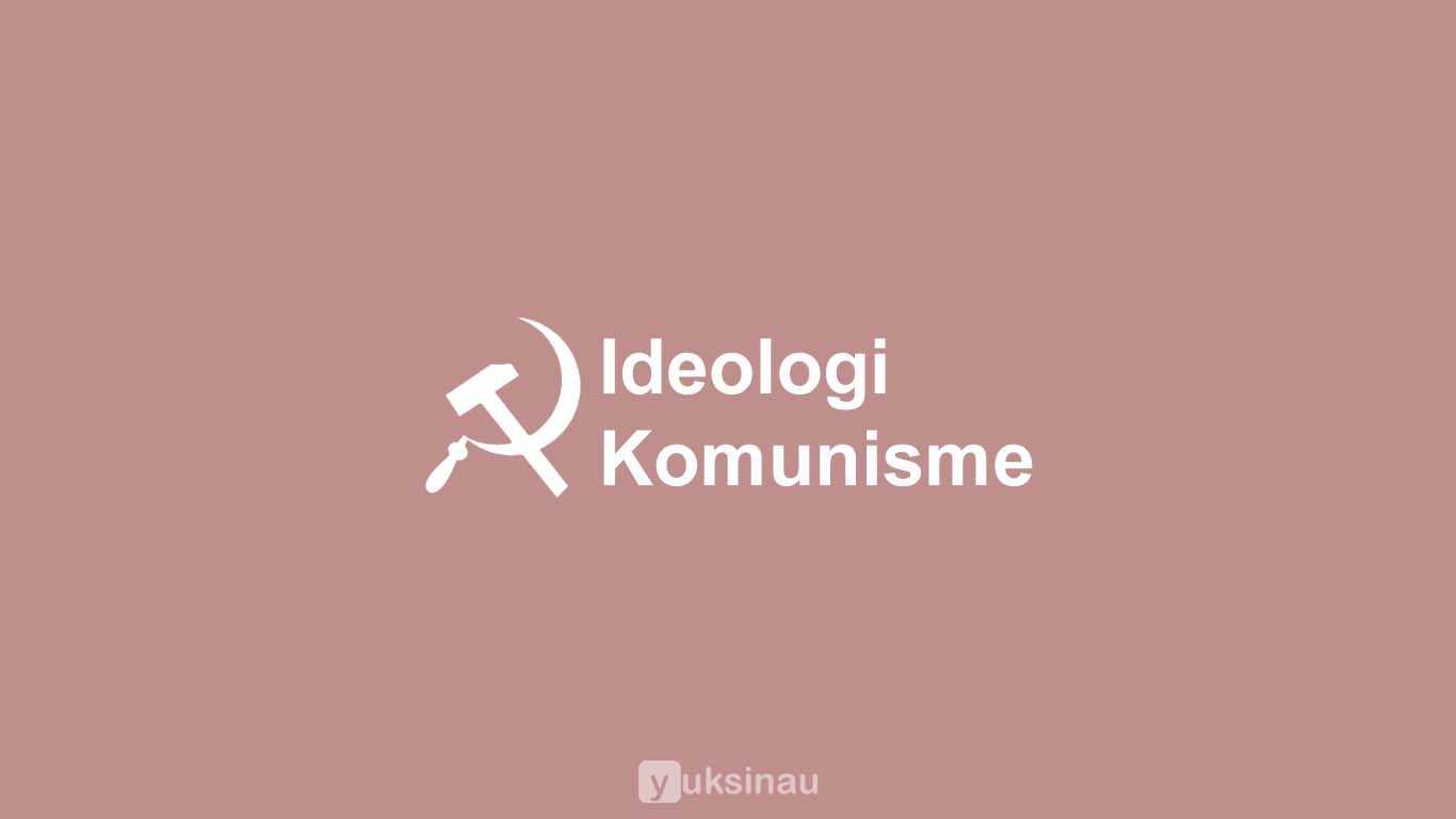 √ Ideologi Komunisme: Pengertian, Ciri, Contoh, Sejarah (Lengkap!)