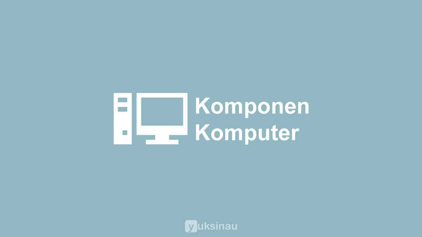 √ Komponen Komputer: Input, Output, Processing, Storage, K. Tambahan