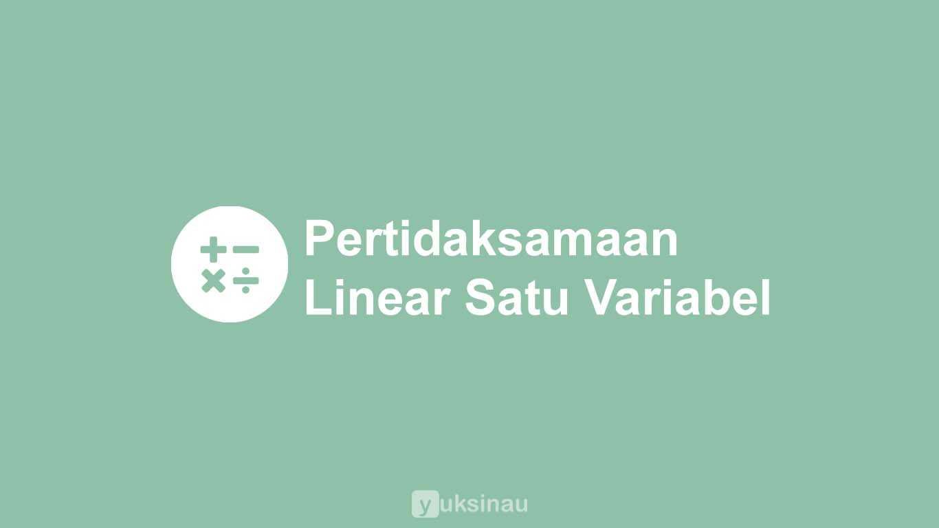 √ Pertidaksamaan Linear Satu Variabel - Pengertian, Sifat, Contoh Soal