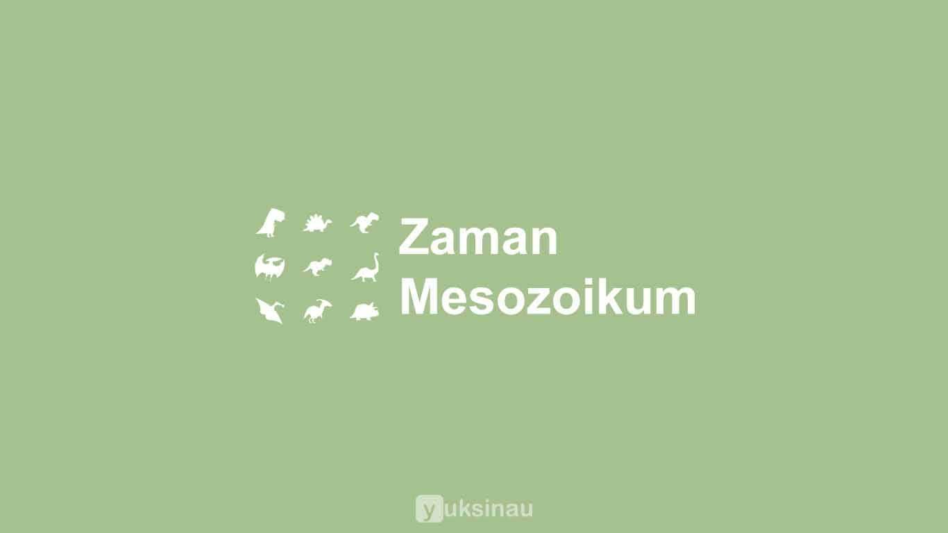 √ Zaman Mesozoikum: Pengertian,Periode, Ciri, Kepunahan, Peninggalan