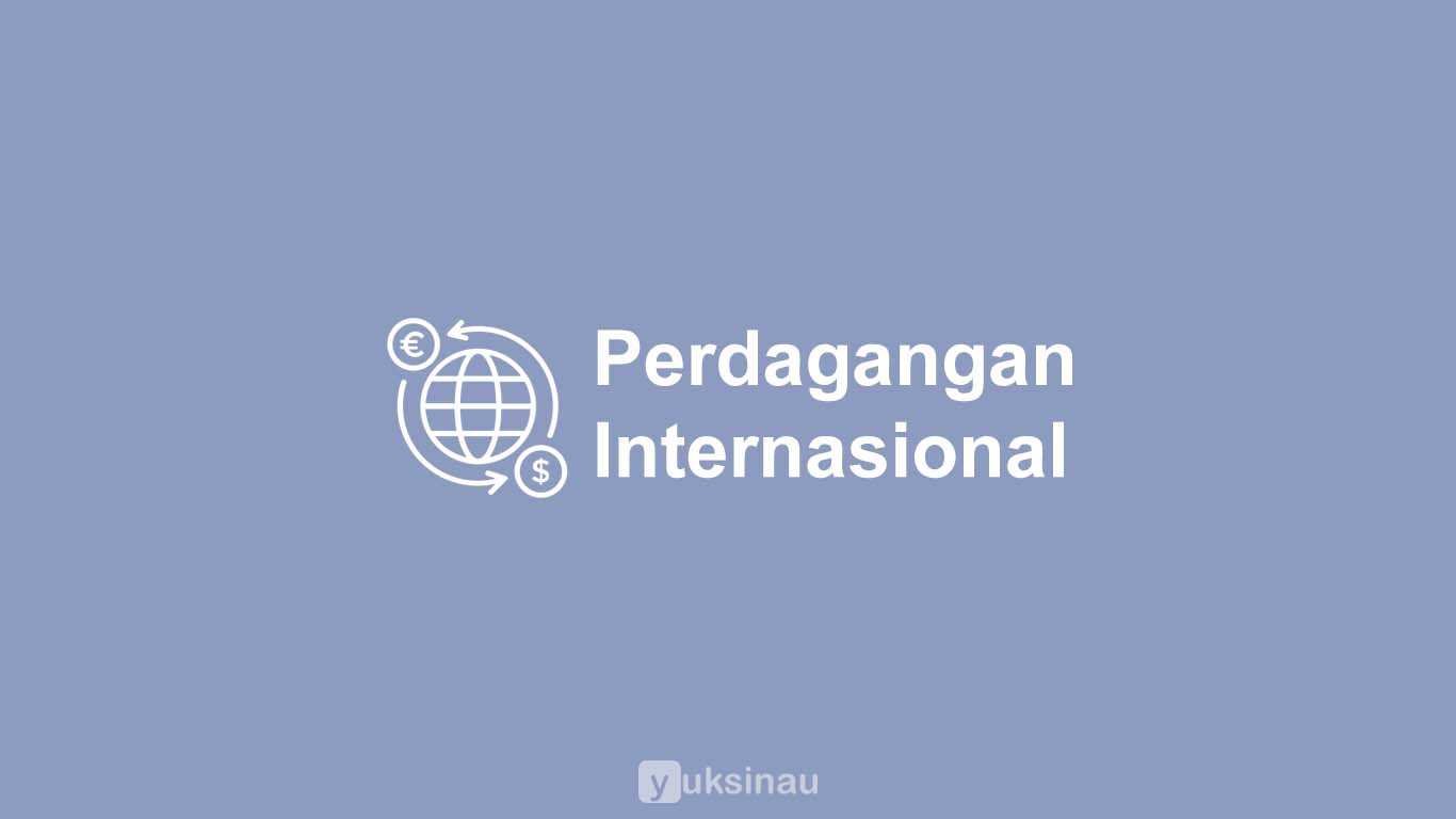 √ Perdagangan Internasional: Faktor, Manfaat, Hambatan, Contoh, DLL.