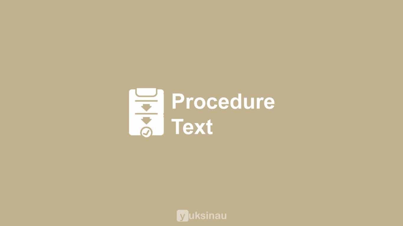 √ Procedure Text: Pengertian, Unsur, Ciri, Jenis, Contoh, Soal