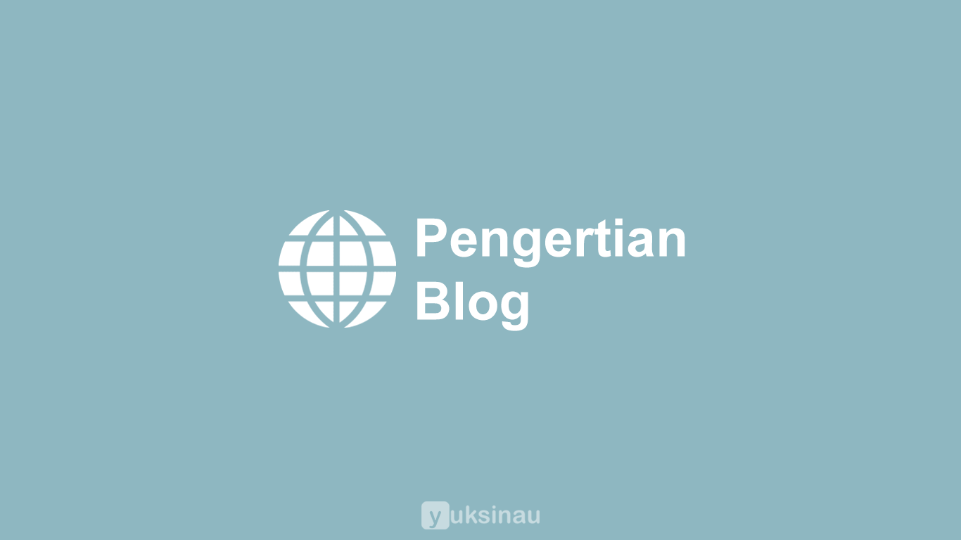 Pengertian Blog, Manfaat, dan Tahapan Membuat Blog