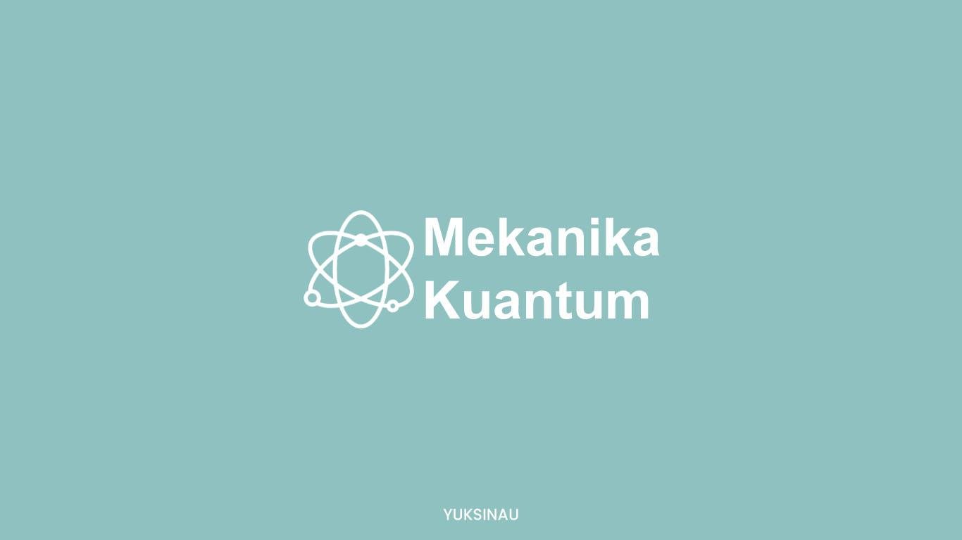 Mekanika Kuantum - Teori, Model, Prinsip, Contoh Soal