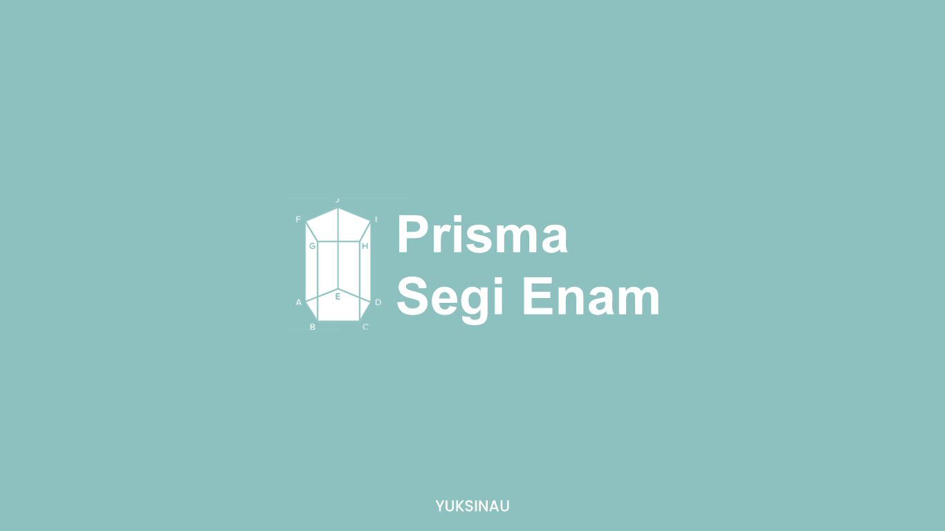 √ Prisma Segi Enam: Ciri Ciri, Rumus, Rusuk Sisi Titik